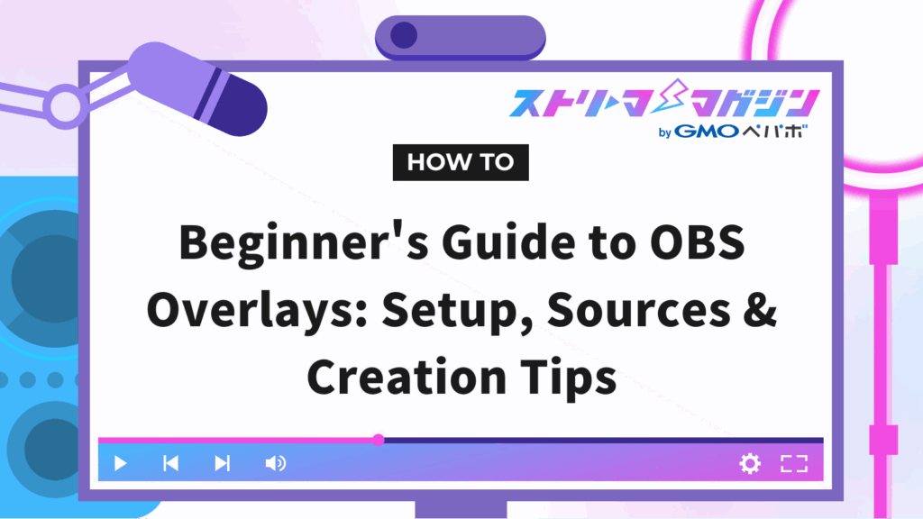 Beginner's Guide to OBS Overlays: Setup, Sources & Creation Tips | Streamer Magazine