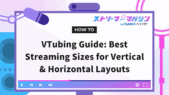 VTubing Guide: Best Streaming Sizes for Vertical & Horizontal Layouts ...