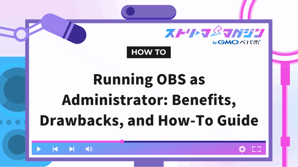 Running OBS as Administrator: Benefits, Drawbacks, and How-To Guide | Streamer Magazine